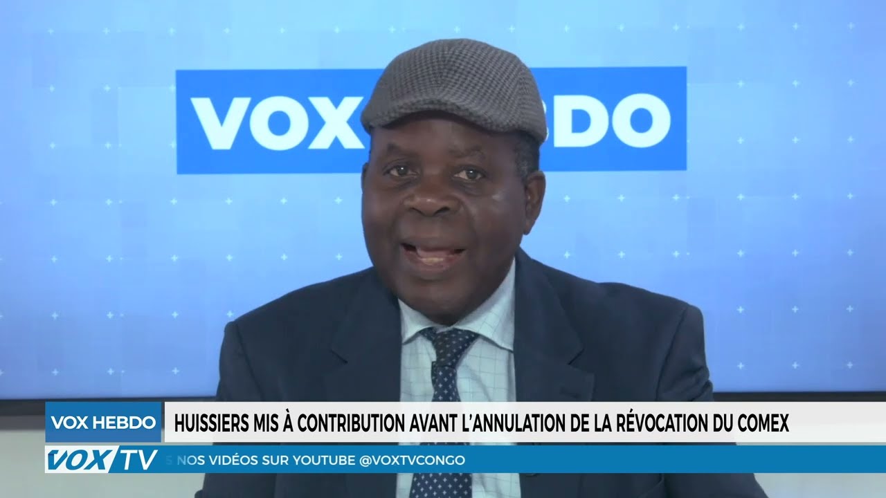 VoxHebdo partie 2 : Révocation annulée du COMEX l’action décisive des huissiers - Vox Congo
